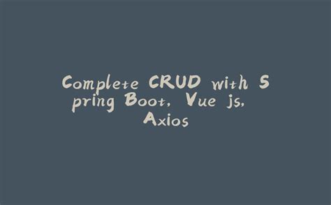 Complete CRUD with Spring Boot Vue js Axios 拾光赋