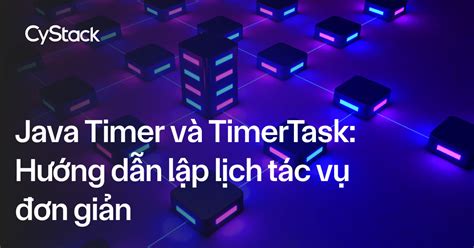 Java Timer Và Timertask Hướng Dẫn Lập Lịch Tác Vụ đơn Giản Cystack Tutorial