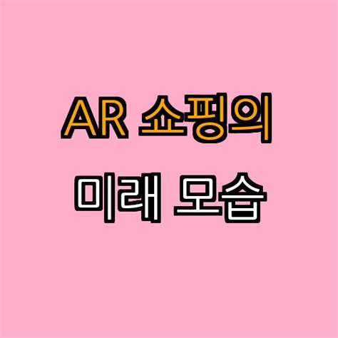 Ar 기술을 활용한 가상 쇼핑의 미래 가상 현실 쇼핑 증강 현실 쇼핑 혁신 경험 확대 총정리