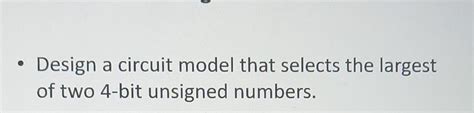 Solved Design A Circuit Model That Selects The Largest Of Chegg