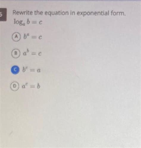 [answered] 5 rewrite the equation in exponential form log b c a b c b c