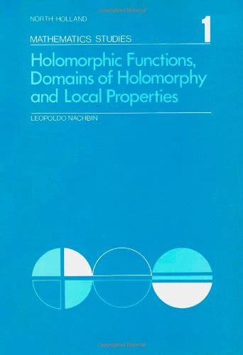 Holomorphic Functions Domains Of Holomorphy And Local Properties Volume 1 North Holland