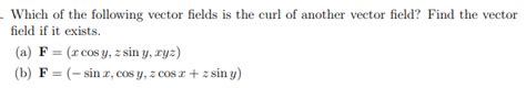 Solved Which Of The Following Vector Fields Is The Curl Of Chegg Com