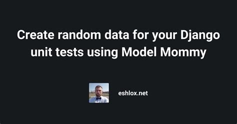 create random data for your django unit tests using model mommy eshlox