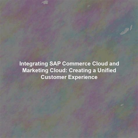 Integrate Sap Commerce And Marketing Cloud For Unified Cx