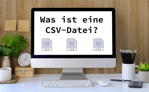 Csv Datei Alles Was Sie über Dieses Format Wissen Müssen
