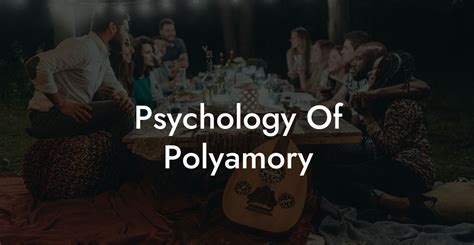 Guide To Psychology Of Polyamory The Monogamy Experiment Ethical Non Monogamy Polyamory