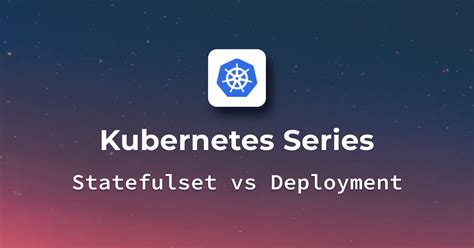 Kubernetes Statefulset Vs Deployment With Examples Refine
