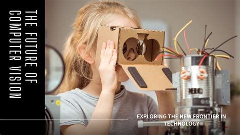 The Transformative Power Of Computer Vision A New Frontier In Technology