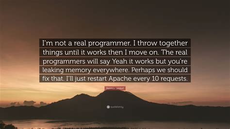 Rasmus Lerdorf Quote “im Not A Real Programmer I Throw Together