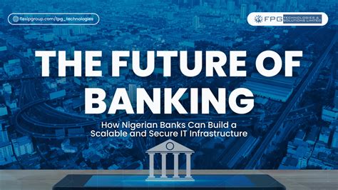 The Future Of Banking How Nigerian Banks Can Build A Scalable And Secure It Infrastructure
