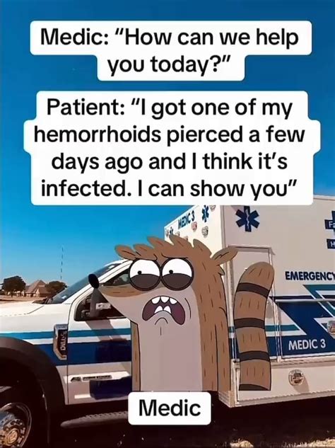 Medic How Can We Help You Today Patient I Got One Of My
