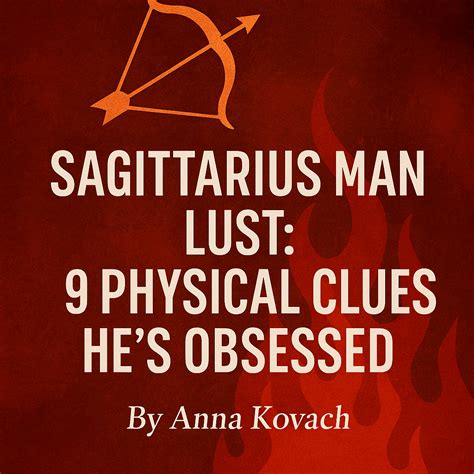Sagittarius Man Lust 9 Physical Clues Hes Obsessed ~ Anna Kovach