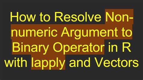 How To Resolve Non Numeric Argument To Binary Operator In R With Lapply And Vectors Youtube