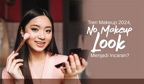 Tren Makeup 2024 No Make Up Look Menjadi Incaran Exoticon