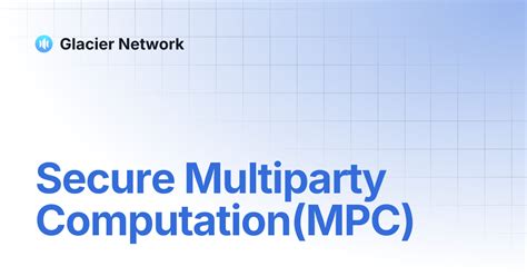 Secure Multiparty Computationmpc Glacier Network
