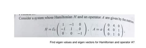 solved consider a system whose hamiltonian h and an operator