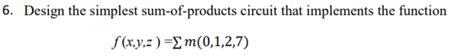 solved 6 design the simplest sum of products circuit that
