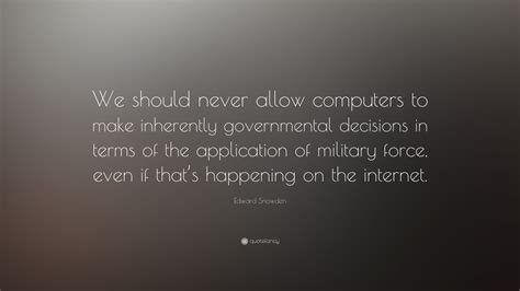 Edward Snowden Quote We Should Never Allow Computers To Make Inherently Governmental Decisions