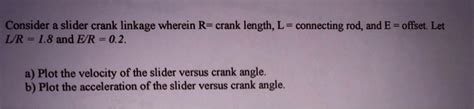 Solved Use Matlab Consider A Slider Crank Linkage Wherein R Crank