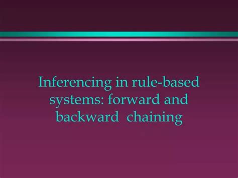 Ppt Inferencing In Rule Based Systems Forward And Backward Chaining