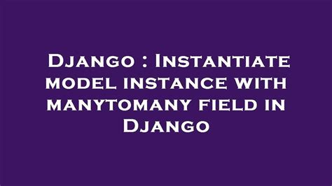 Django Instantiate Model Instance With Manytomany Field In Django Youtube