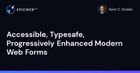 Accessible Typesafe Progressively Enhanced Modern Web Forms Epic