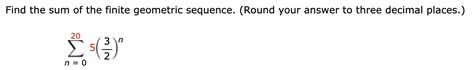 Solved Find The Sum Of The Finite Geometric Sequence Round Chegg