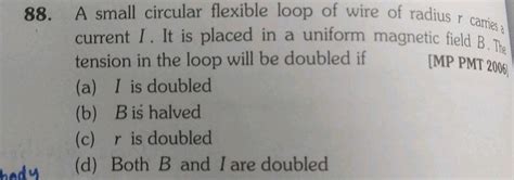 88 Of Radius R Carries A A Small Circular Flexible Loop Of Wire Of