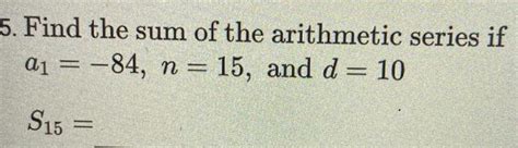 [answered] 5 Find The Sum Of The Arithmetic Series If A 84 N 15 And D Kunduz
