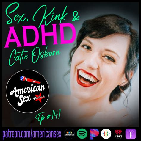 ADHD Sex With Catie Osborn Ep American Sex Podcast Sunny Megatron Sex Educator