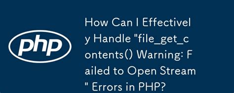 如何有效處理 php 中的「file get contents 警告：無法開啟串流」錯誤？ php教程 php中文網