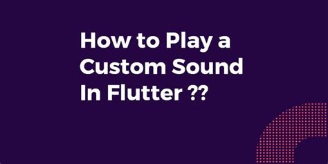 How To Play A Custom Sound In Flutter