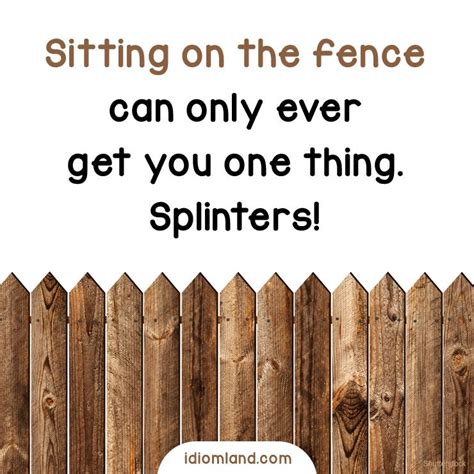 Sitting On The Fence Can Only Ever Get You One Thing Splinters Idiom