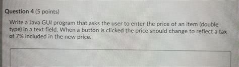 Solved Write A Java Gui Program That Asks The User To Enter