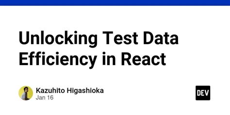 unlocking test data efficiency in react r devto