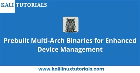 Prebuilt Multi Arch Binaries For Enhanced Device Management