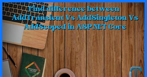 Find Difference Between Addtransient Vs Addsingleton Vs Addscoped In
