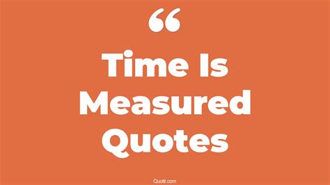 45 Astonishing Friendship Is Not Measured By Time Quotes Life Is Not Measured By Time Time Is