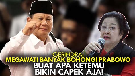 GERINDRA: MEGAWATI BANYAK BOHONGI PRABOWO. BUAT APA KETEMU. BIKIN CAPEK ...