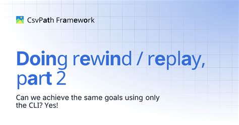 doing rewind replay part 2 csvpath framework