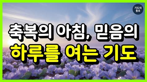 축복의 아침 믿음의 하루를 여는 기도 ㅣ아침감사기도 ㅣ 하루를 시작하는 기도 ㅣ매일기도 Youtube