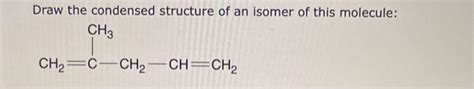 Solved Draw The Condensed Structure Of An Isomer Of This