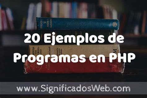 20 Ejemplos De Programas En Php ️ Tipos Definición Y Análisis