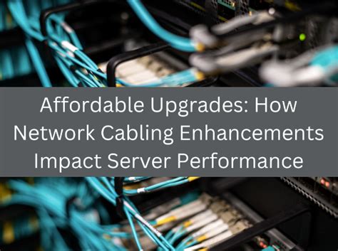 Affordable Upgrades How Network Cabling Enhancements Impact Server Performance Thebestfashion Co