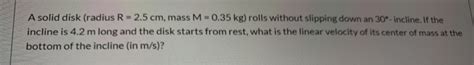 solved a solid disk radius r 2 5 cm mass m 0 35 kg rolls