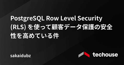 Postgresql Row Level Security Rls を使って顧客データ保護の安全性を高めている件 Techouse Developers Blog