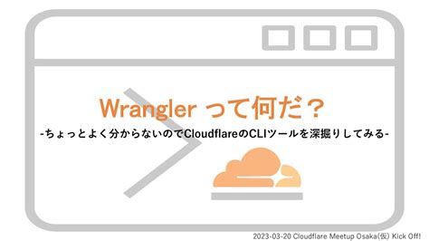 Wrangler って何だ？ ちょっとよく分からないのでcloudflareのcliツールを深掘りしてみる Speaker Deck