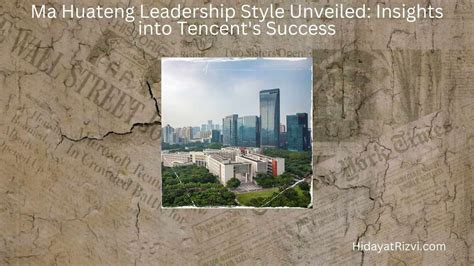 Ma Huateng Leadership Style Unveiled Insights Into Tencents Success