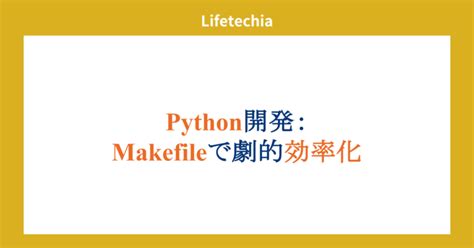 Python開発：makefileで劇的効率化 Lifetechia